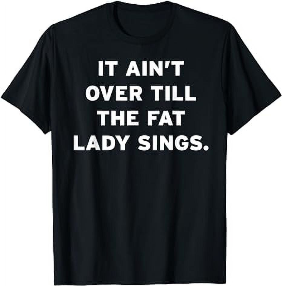 It Ain't Over Till The Fat Lady Sings Funny Drag Queen Mix T-Shirt - Walmart.com