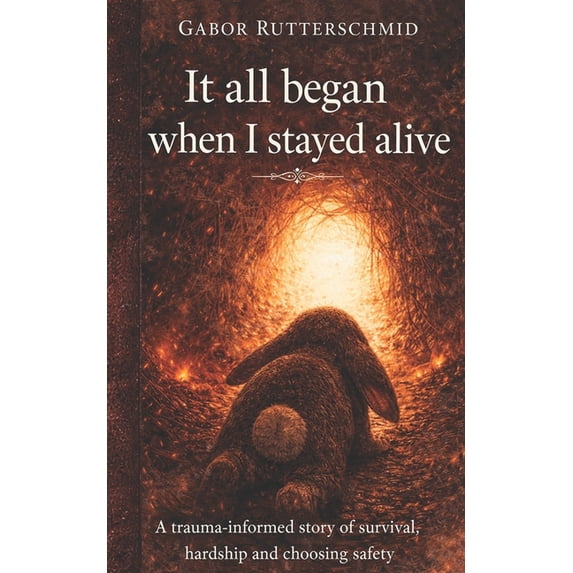 It All Began When I Stayed Alive: A trauma-informed story of survival ...