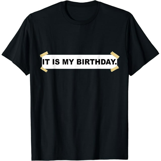 It Is My Birthday. Shirt | Funny It Is My Birthday T-Shirt - Walmart.com