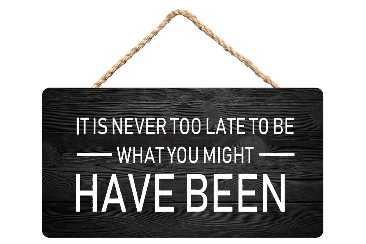It Is Never Too Late to Be What You Might Have Been Wooden Signs Wall ...