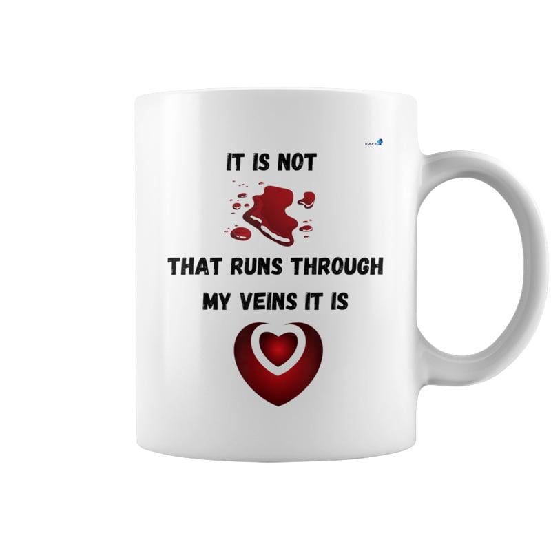 It Is Not Blood That Runs Through My Veins It Is Love Coffee Mugs ...