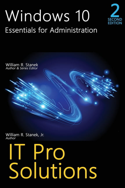 It Pro Solutions: Windows 10, Essentials for Administration, Professional Reference, 2nd Edition ...
