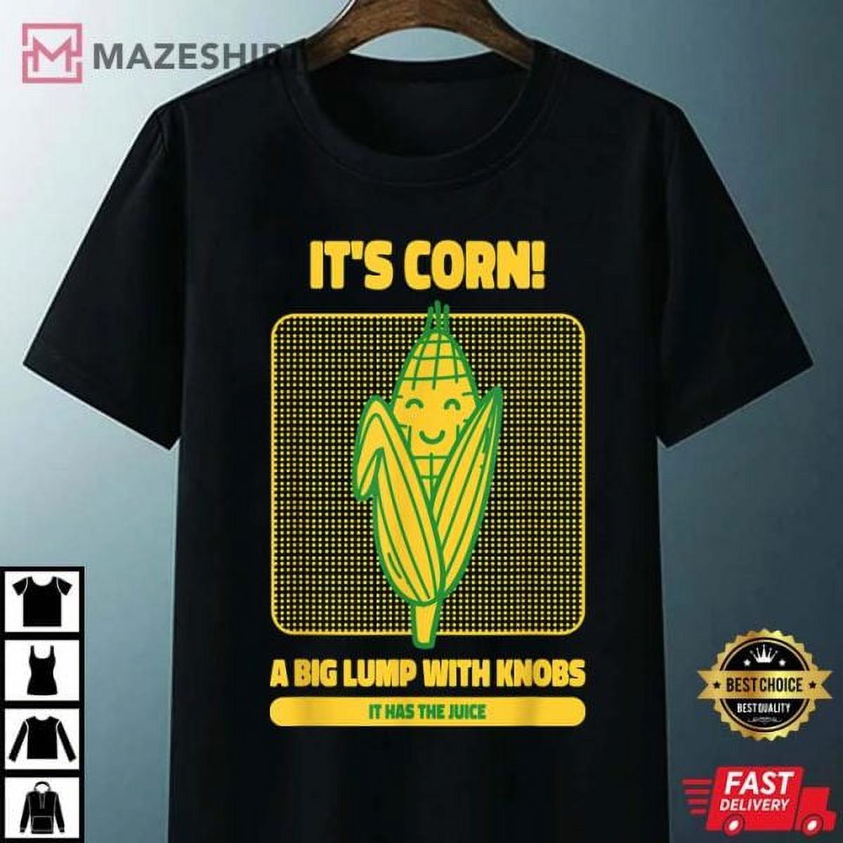It’S Corn A Big Lump With Knobs It Has The Juice Its Corn T-Shirt ...