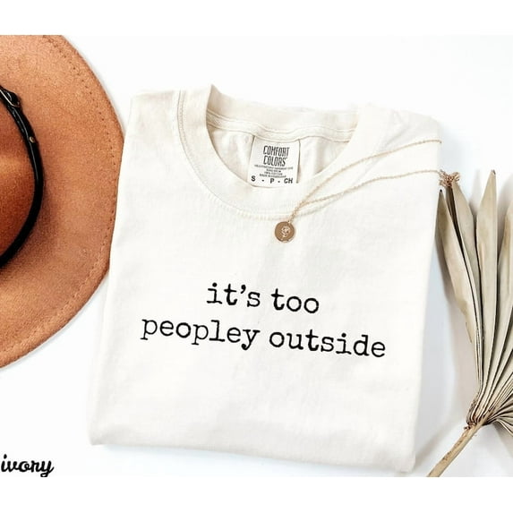 It'S Too Peopley Outside Shirt, Funny Saying Shirt WHITE Unisex S-5XL ...