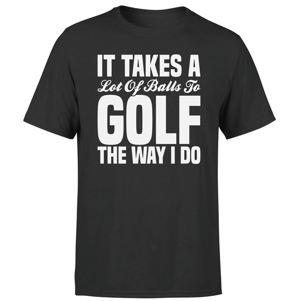 It Takes A Lot Of Balls To Golf The Way I Do Funny Adult Mens Tee ...