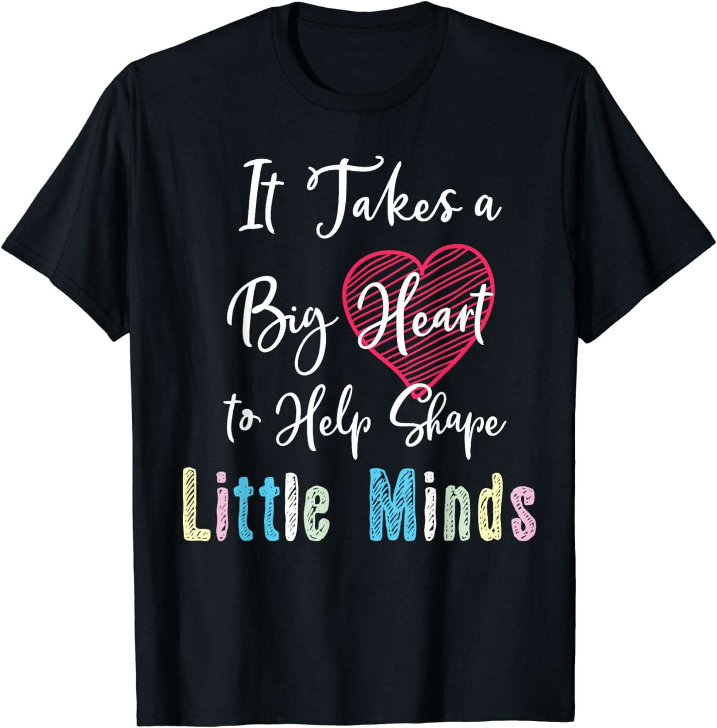 It Takes a Big Heart To Shape Little Minds Teacher School T-Shirt ...