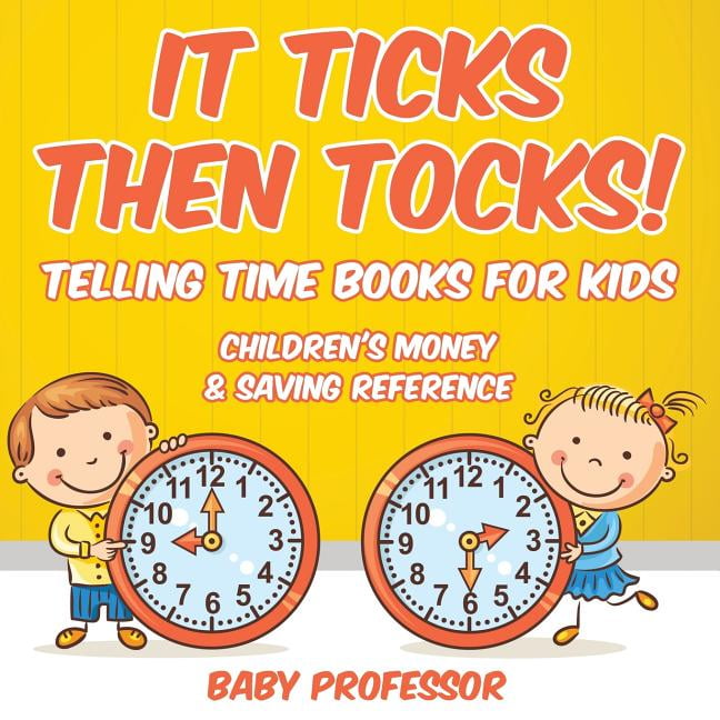 It Ticks Then Tocks! - Telling Time Books For Kids: Children's Money ...