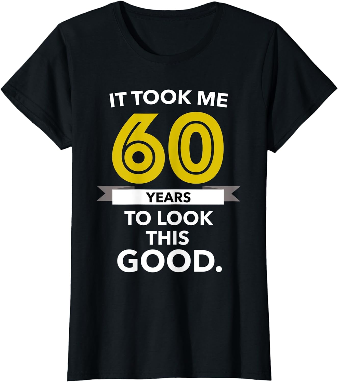 It Took 60 Years Old To Look This Good - Birthday Gift T-Shirt ...