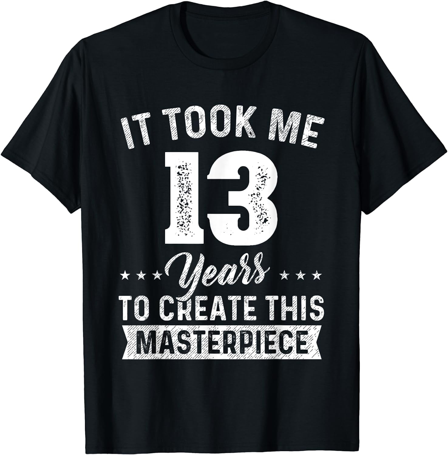 It Took Me 13 Years Masterpiece 13th Birthday 13 Years Old T-Shirt T ...