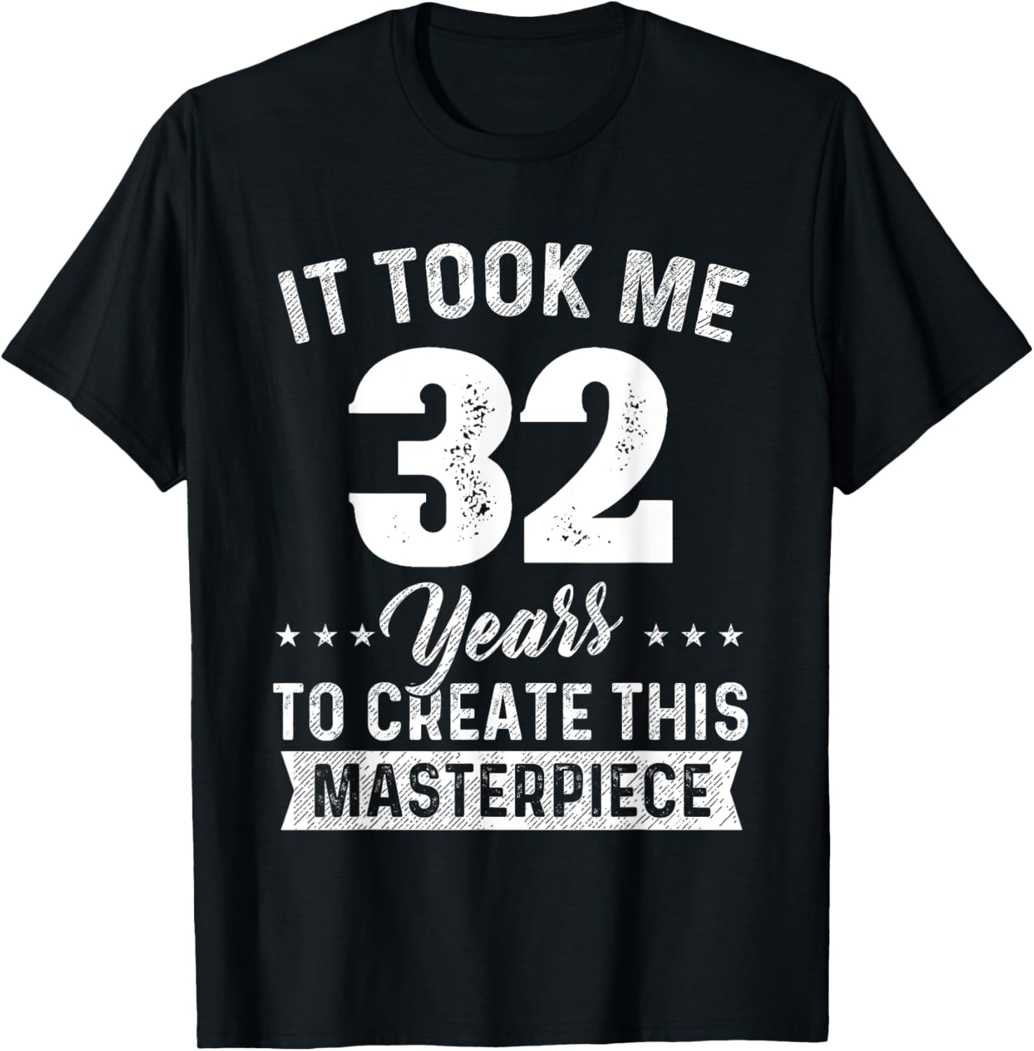 It Took Me 32 Years Masterpiece 32nd Birthday 32 Years Old T-Shirt ...
