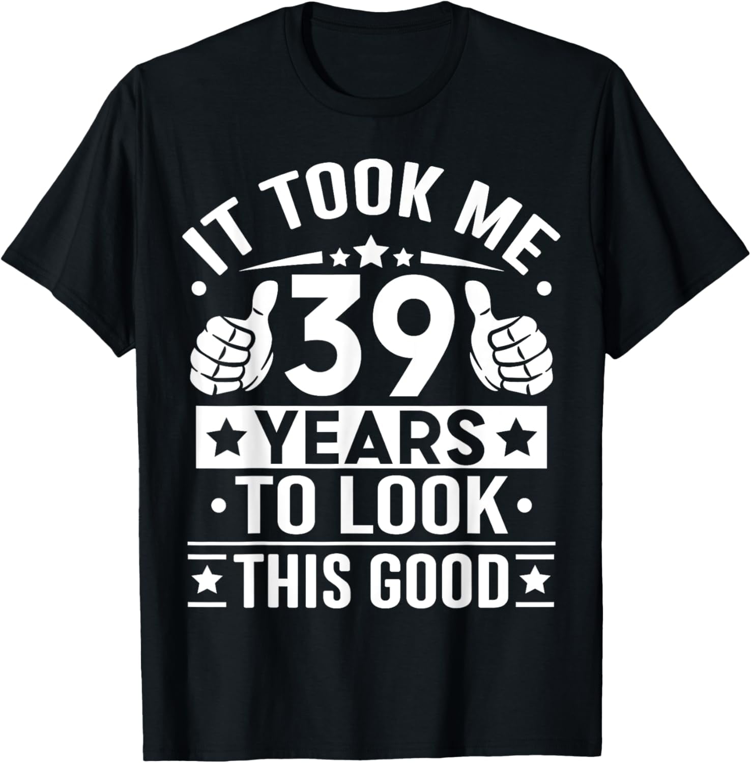 It Took Me 39 Years To Look This Good, 39th Birthday Present T-Shirt ...