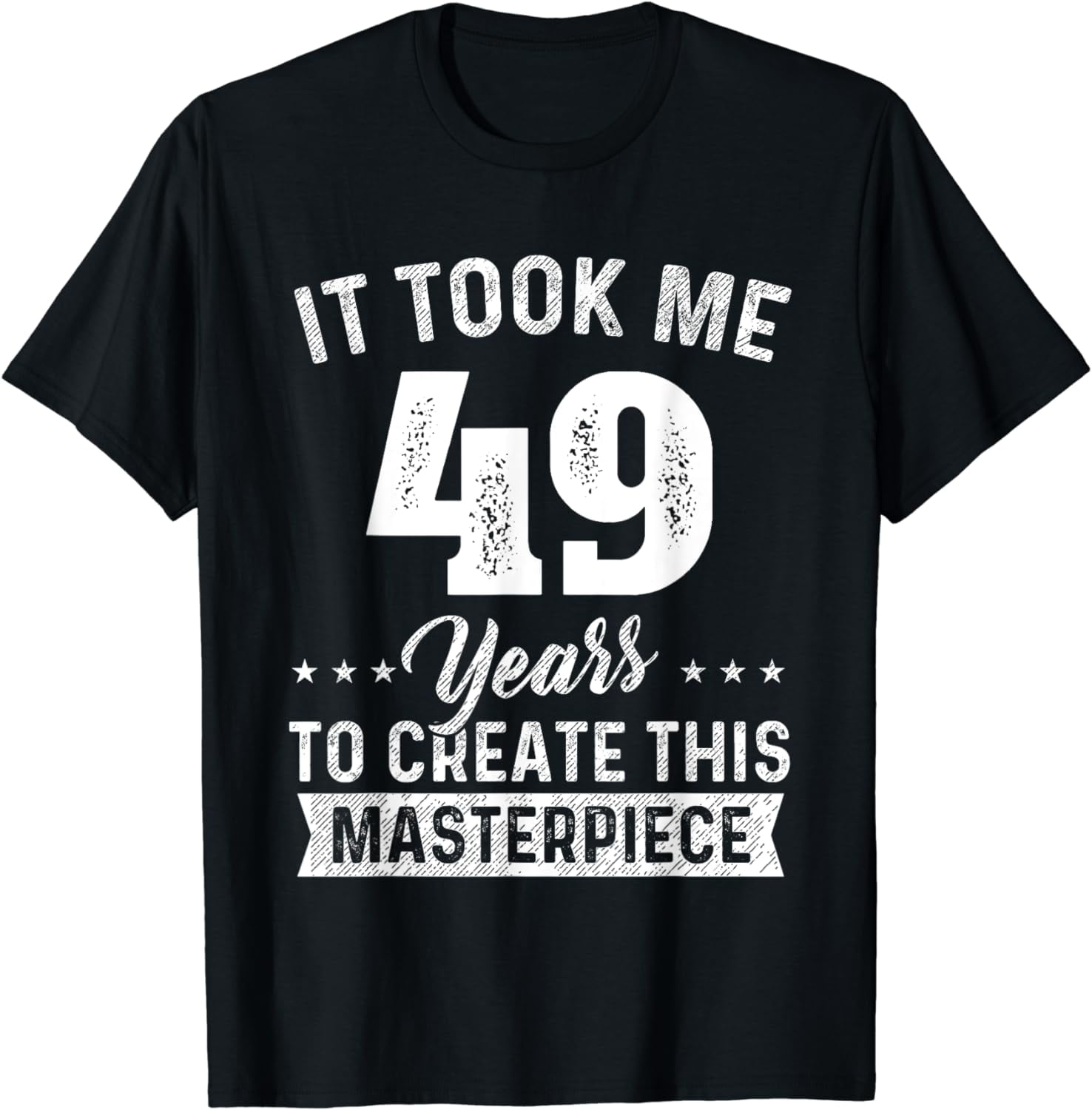 It Took Me 49 Years Masterpiece 49th Birthday 49 Years Old T-Shirt ...