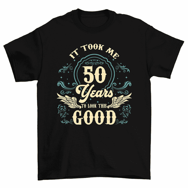 It Took Me 50 Years To Look This Good 50th Birthday T-Shirt Men Women ...