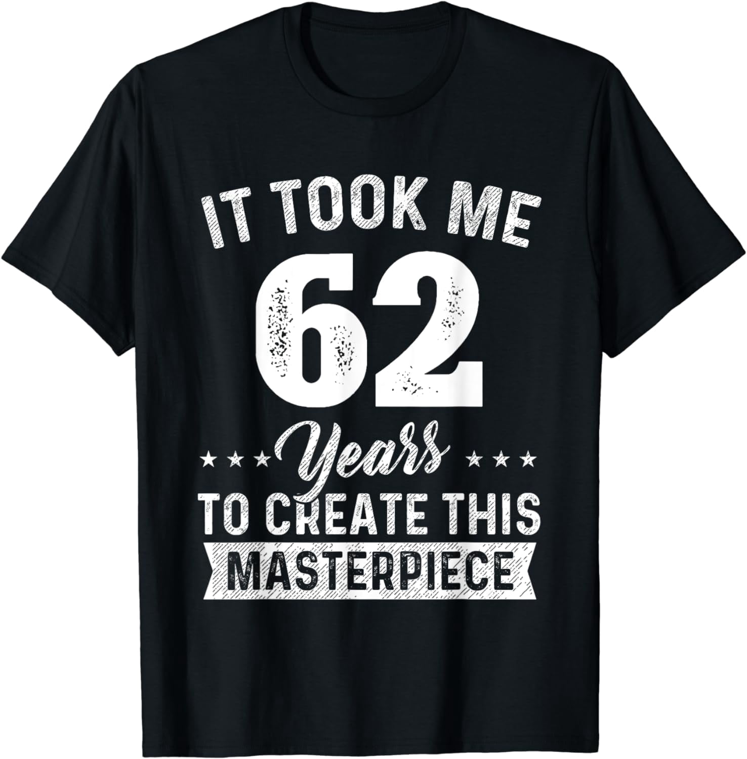 It Took Me 62 Years Masterpiece 62nd Birthday 62 Years Old T-Shirt ...