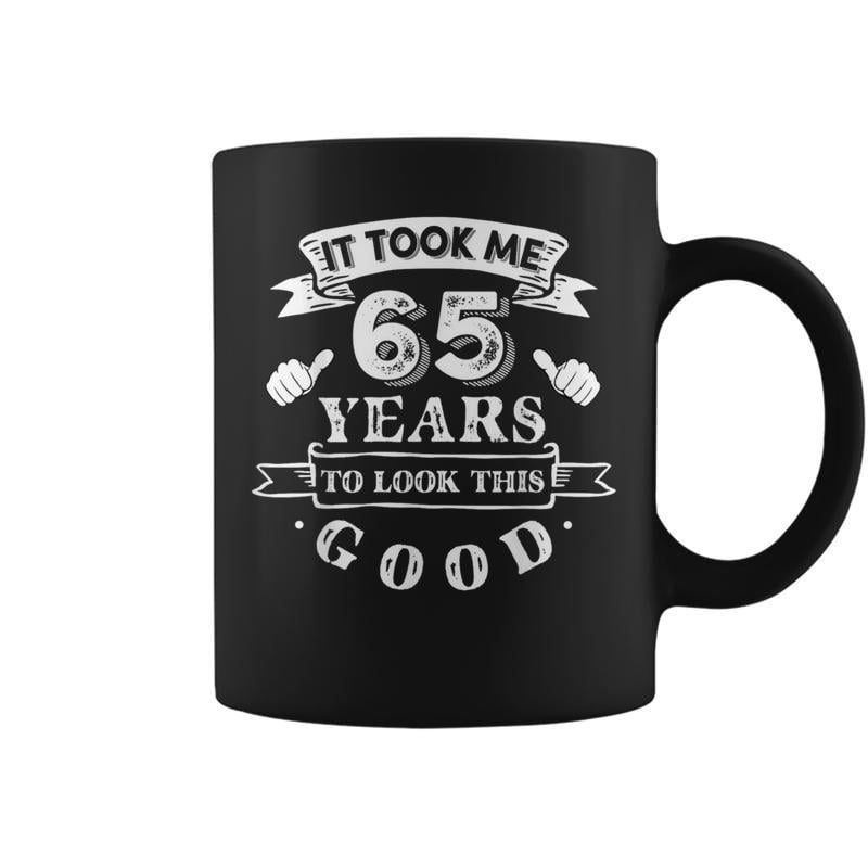 It Took Me 65 Years To Look This Good 65Th Birthday Coffee Mugs ...
