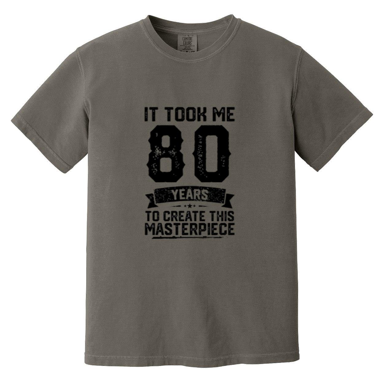 It Took Me 80 Years To Create This 80th Birthday Comfort Color T-Shirt ...