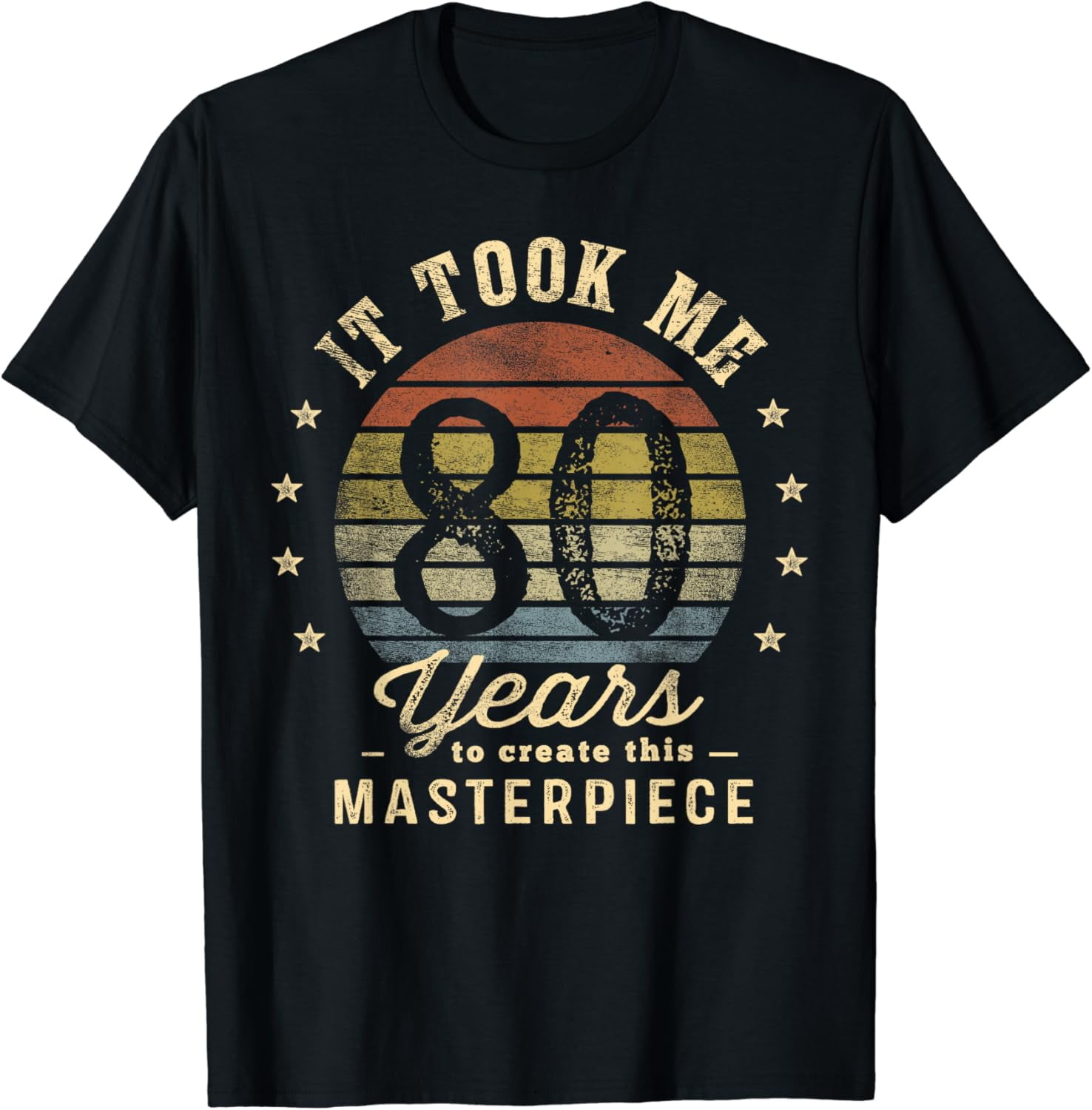 It Took Me 80 Years To Create This Masterpiece 80th Birthday T-Shirt ...