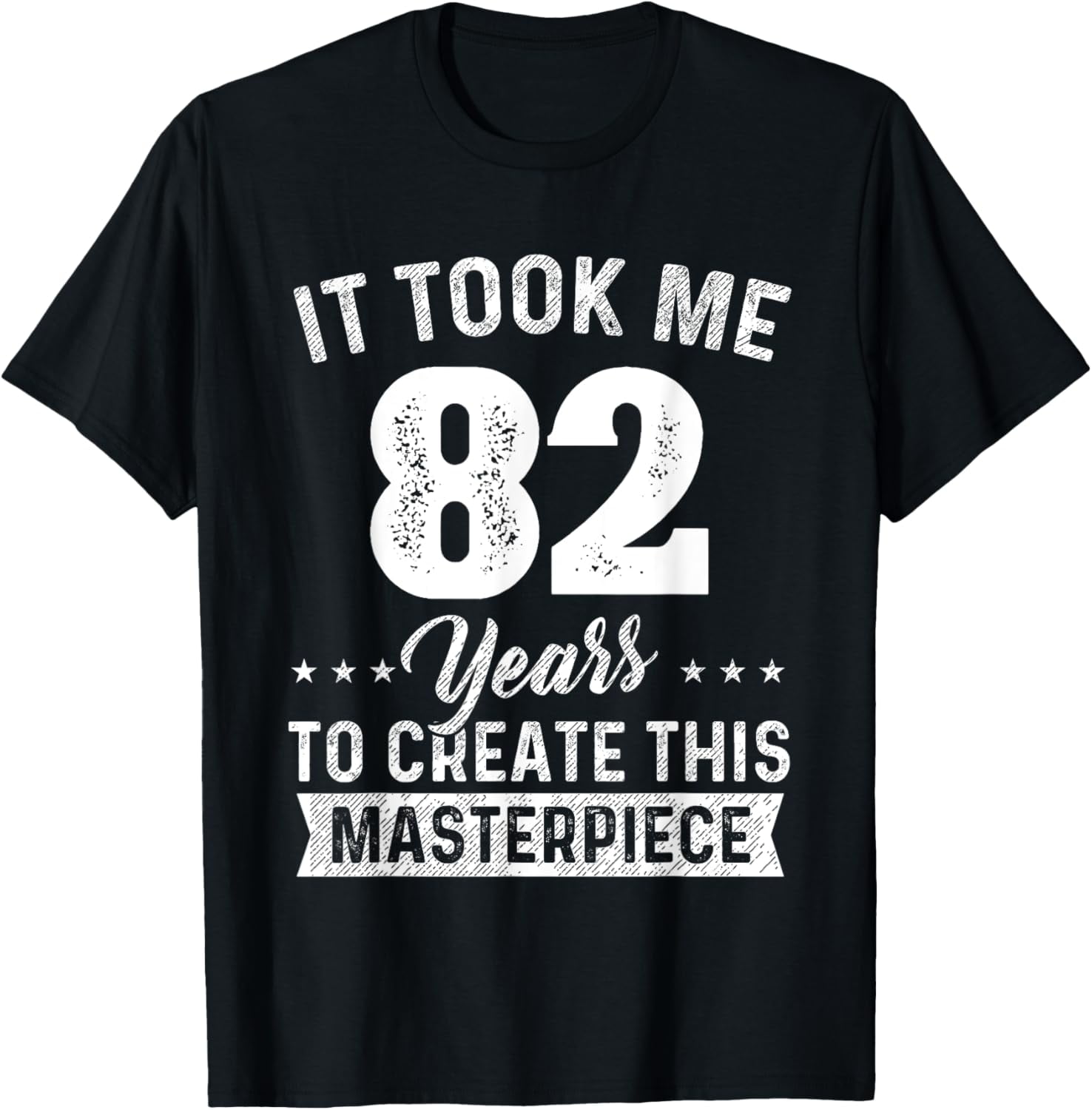 It Took Me 82 Years Masterpiece 82nd Birthday 82 Years Old T-Shirt ...