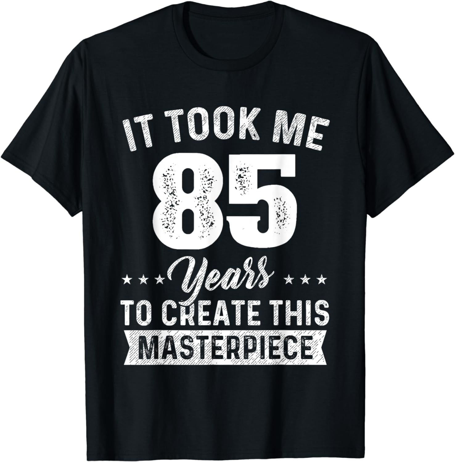 It Took Me 85 Years Masterpiece 85th Birthday 85 Years Old T-Shirt ...