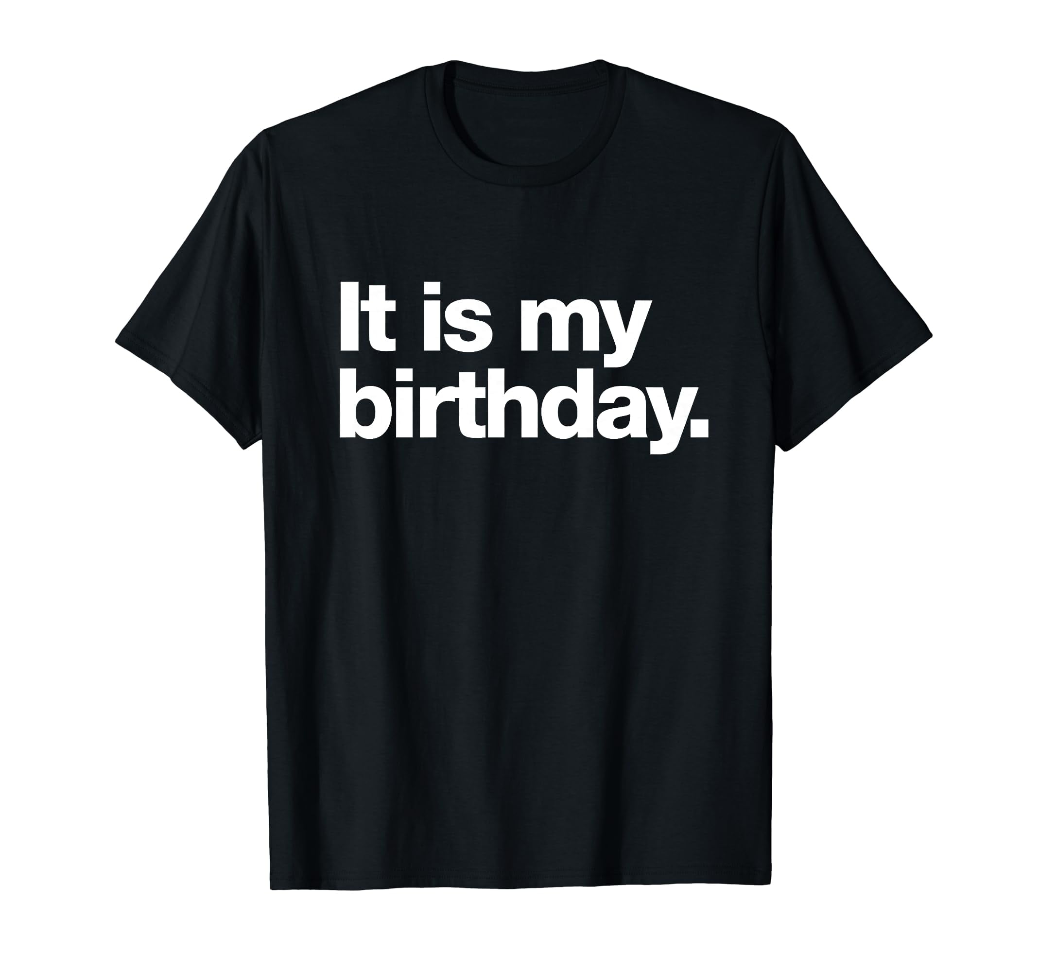 It is my birthday | Funny dry humour deadpan design. T-Shirt - Walmart.com