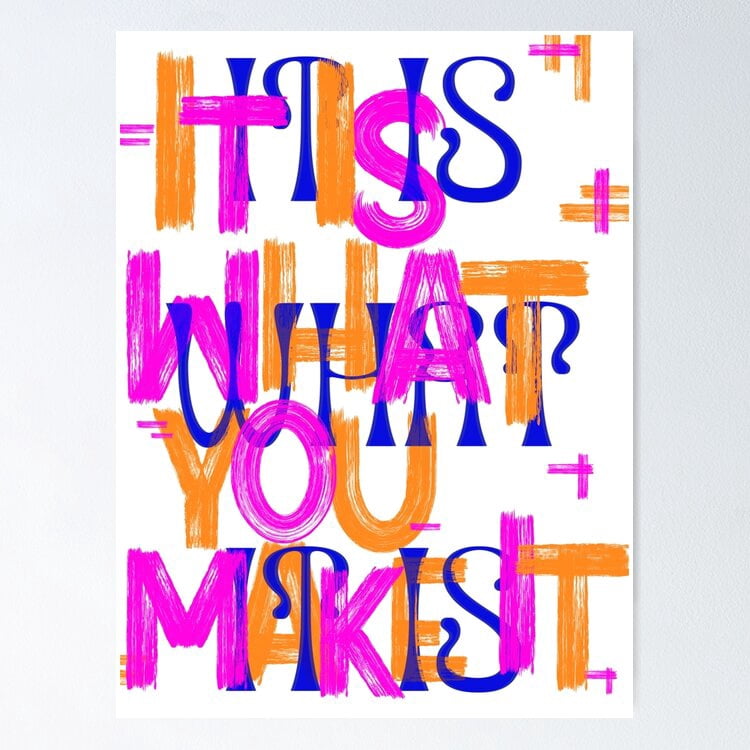 It is what it is / you make it! Poster - KIRA.1086, UNFRAMED-24x36 ...