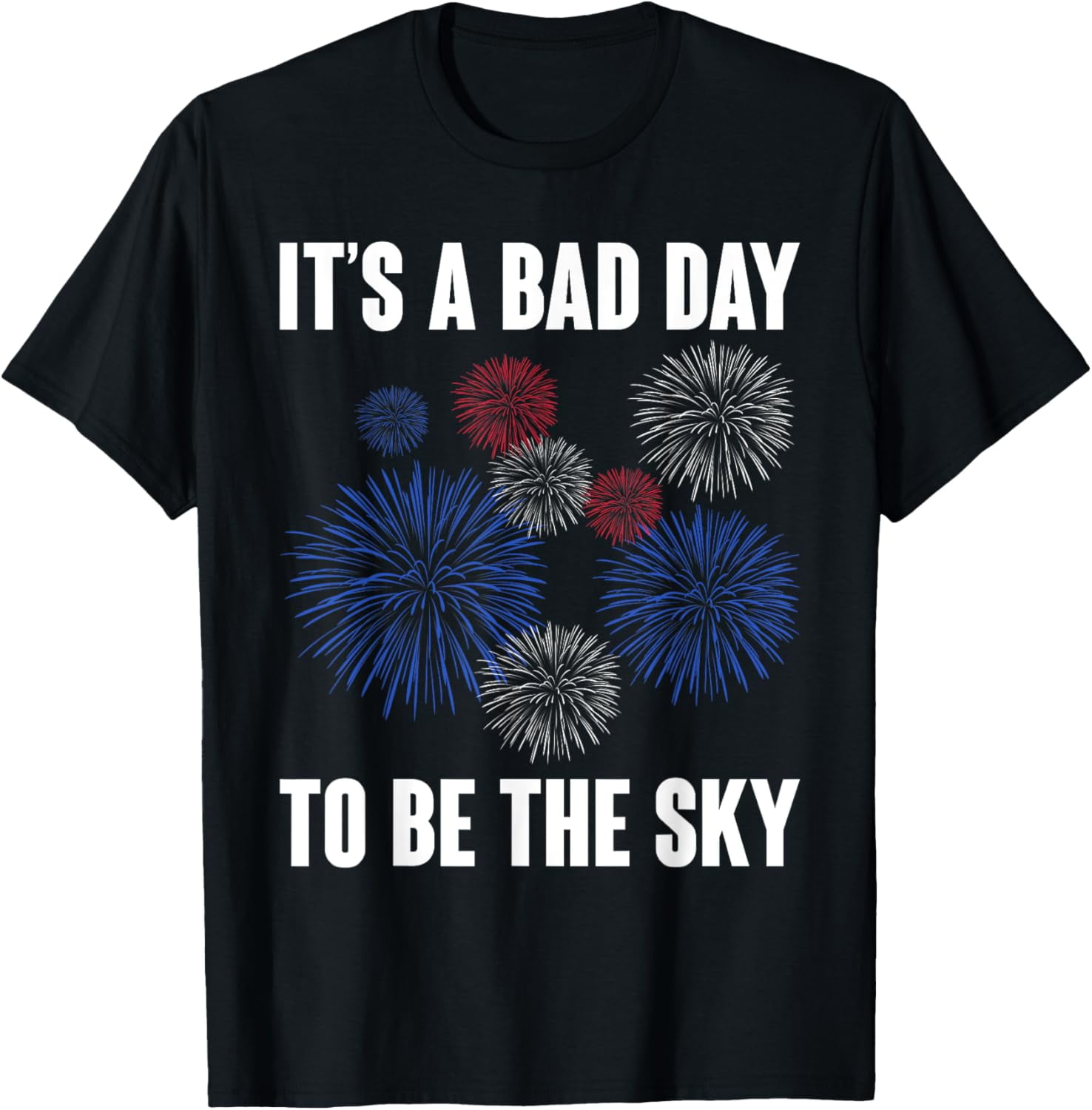 It's A Bad Day To Be A Sky Firework 4th Of July T-Shirt - Walmart.com