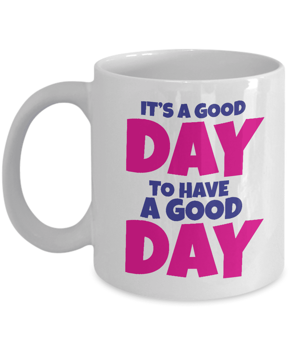 It's A Good Day To Have A Good Day Coffee & Tea Mug for a Morning ...