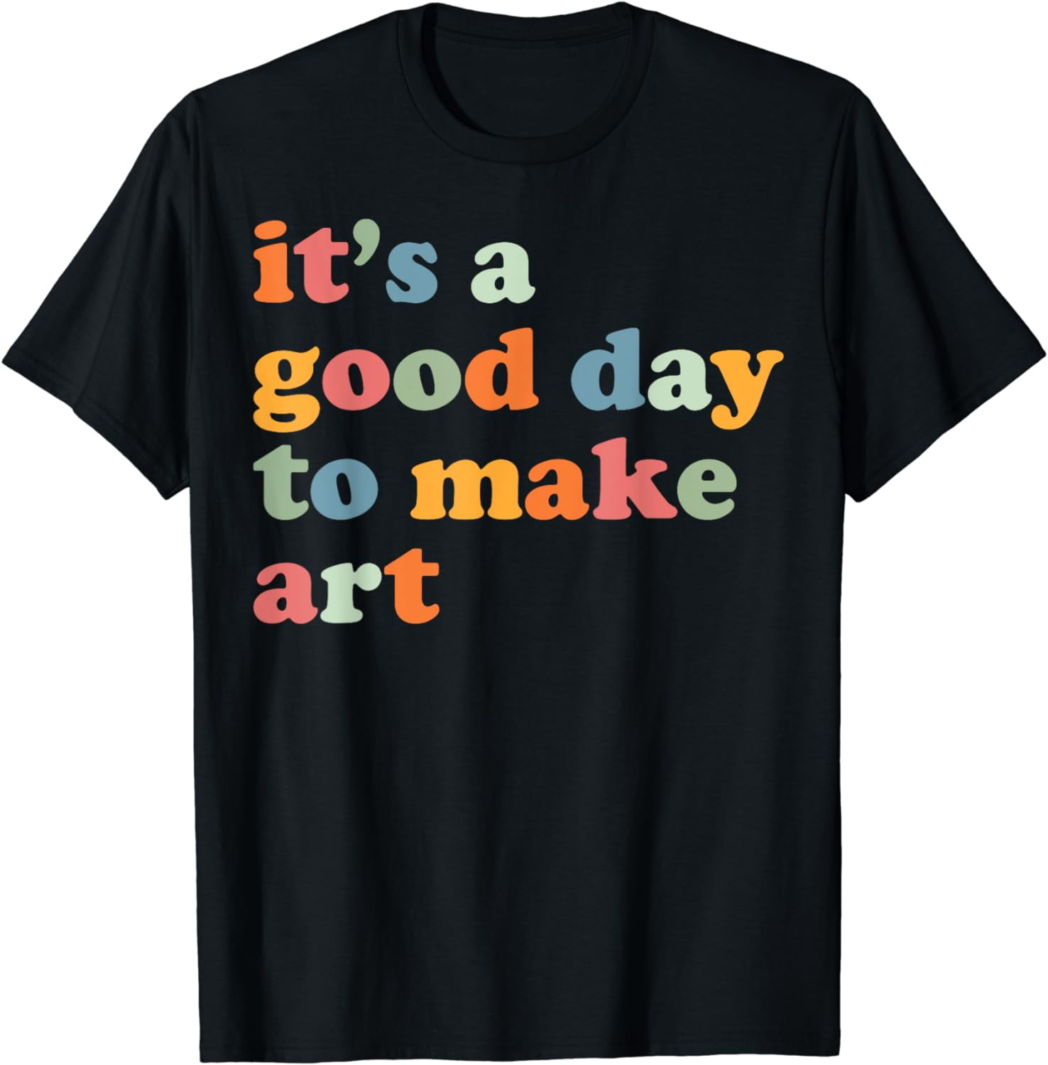 It's A Good Day To Make Some Art Artist Art Teacher T-Shirt mens t ...