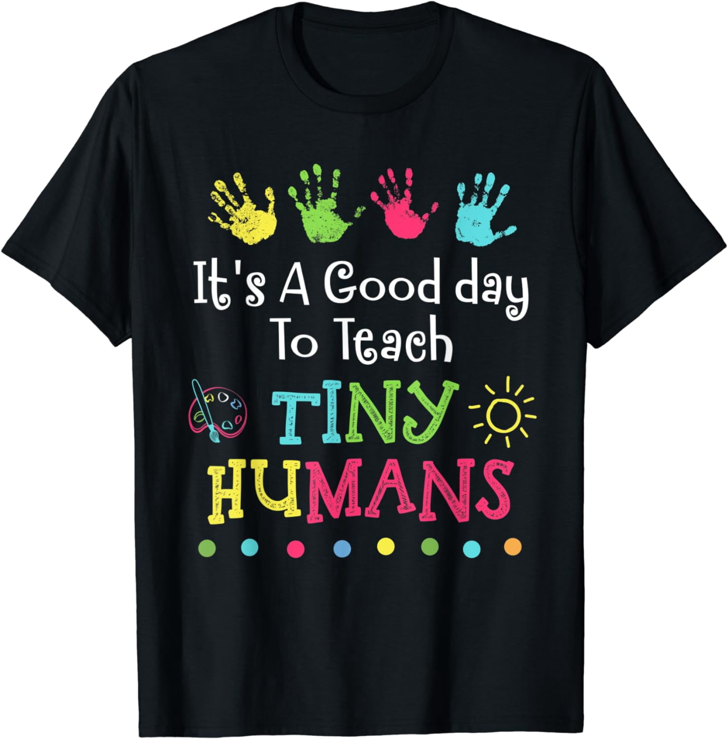 It's A Good Day To Teach Tiny Humans Kinder PreK Teacher T-Shirt ...