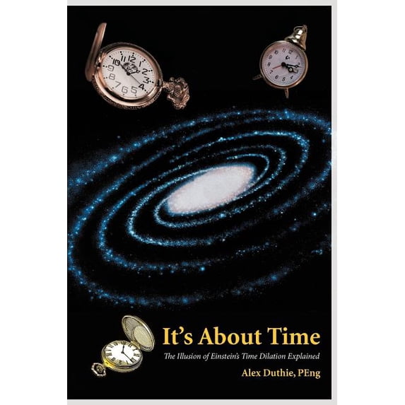 It's about Time: The Illusion of Einstein's Time Dilation Explained ...