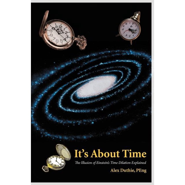 It's About Time : The Illusion of Einstein?s Time Dilation Explained ...