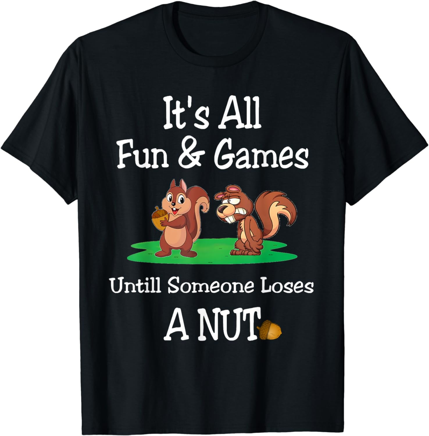 It's All Fun And Games Until Someone Loses A Nut Squirrel T-Shirt ...