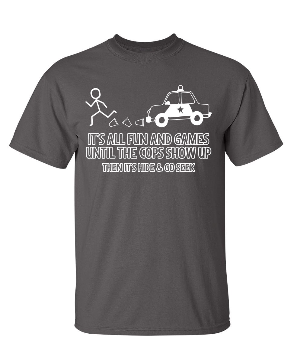 It's All Fun And Games Until The Cops Show Up Humorous Police Tshirt ...