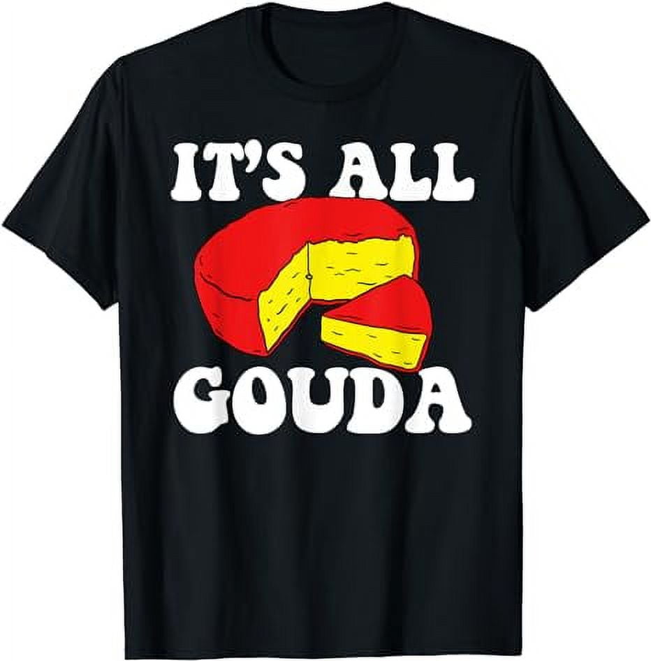 It's All Gouda Cheese Eater Cheese Jokes Food Pun T-Shirt - Walmart.com