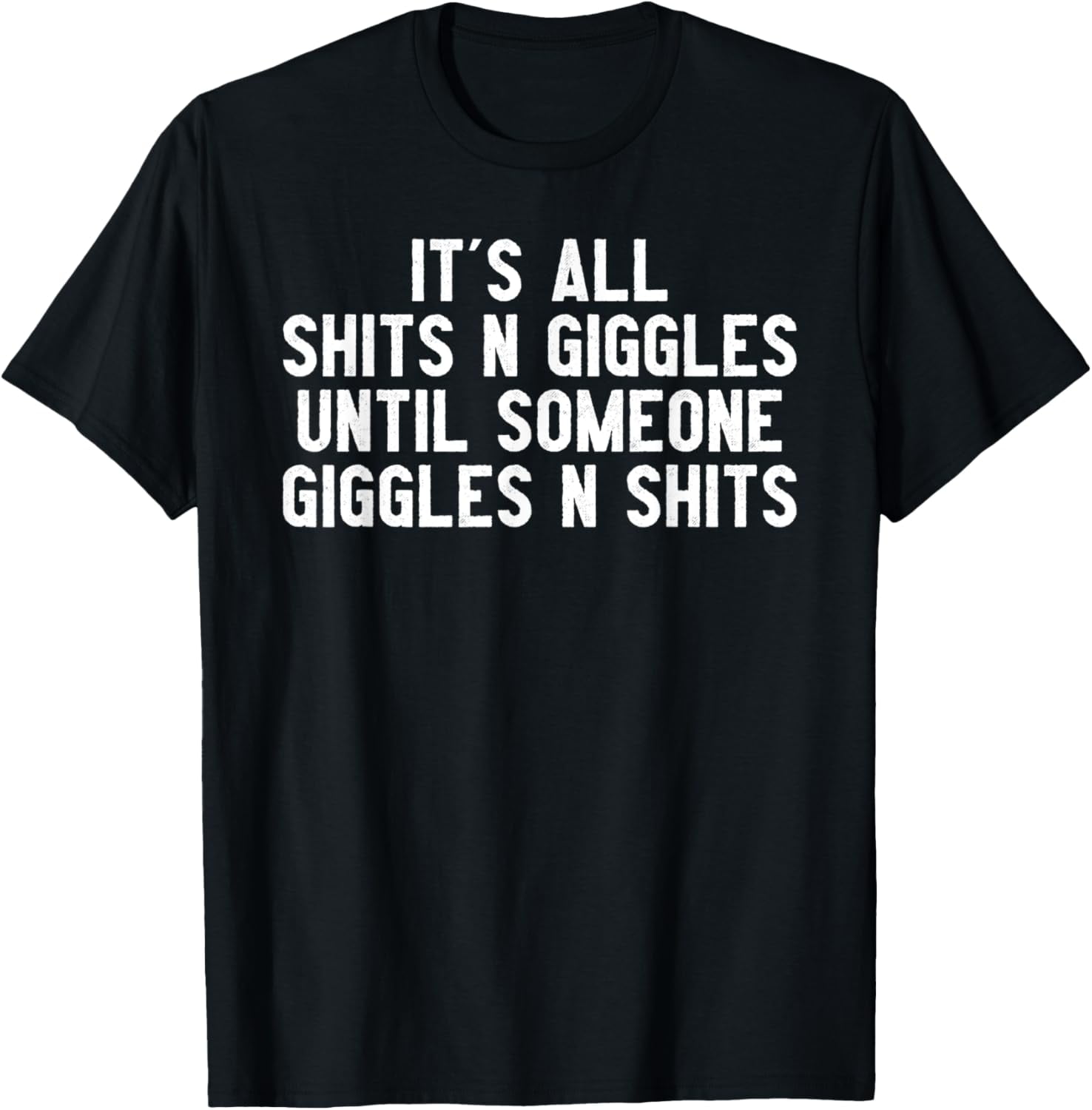 It's All Shits And Giggles Until Someone Giggles And Shits T-Shirt ...