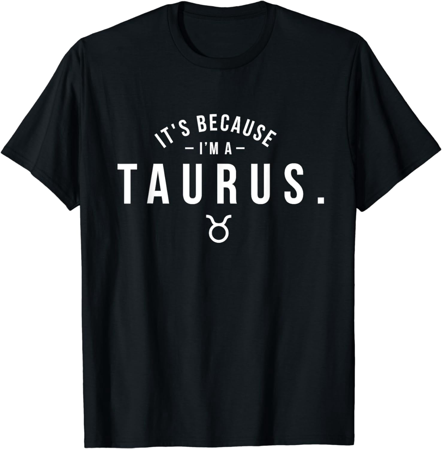 It's Because I'm A Taurus - Astrology Zodiac Sign Horoscope T-Shirt ...