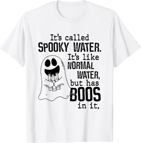 It's Called Spooky Water It's Like Normal Water But Has Boos T-Shirt ...