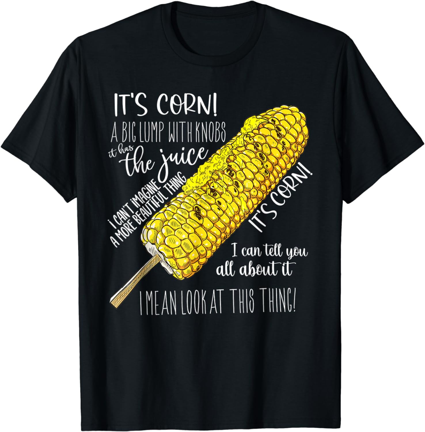It’s Corn A Big Lump With Knobs It Has The Juice T-Shirt - Walmart.com