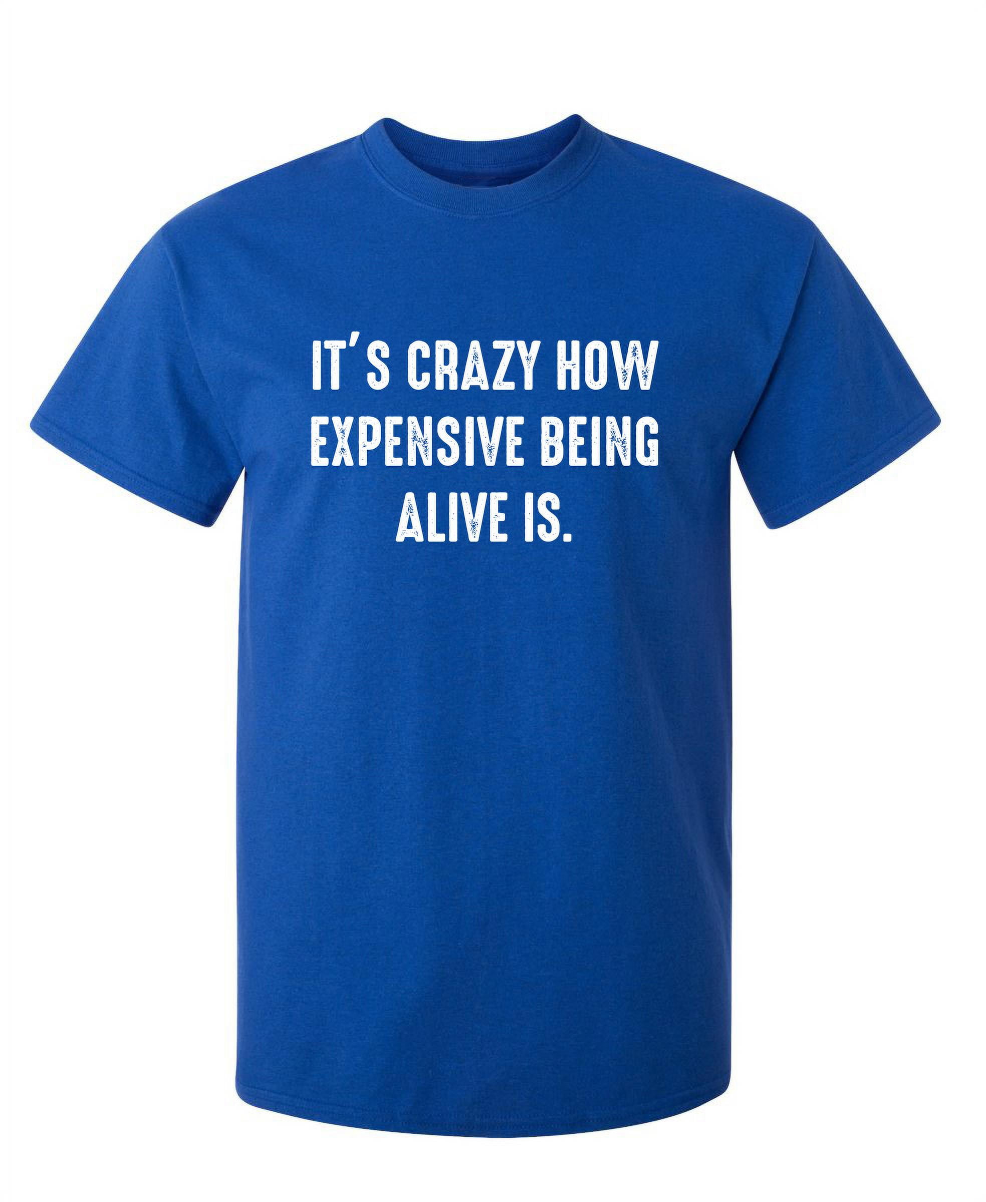 It's Crazy How Expensive Being Alive Is Christmas Apparel Adult Humor Novelty Sarcastic Premium ...
