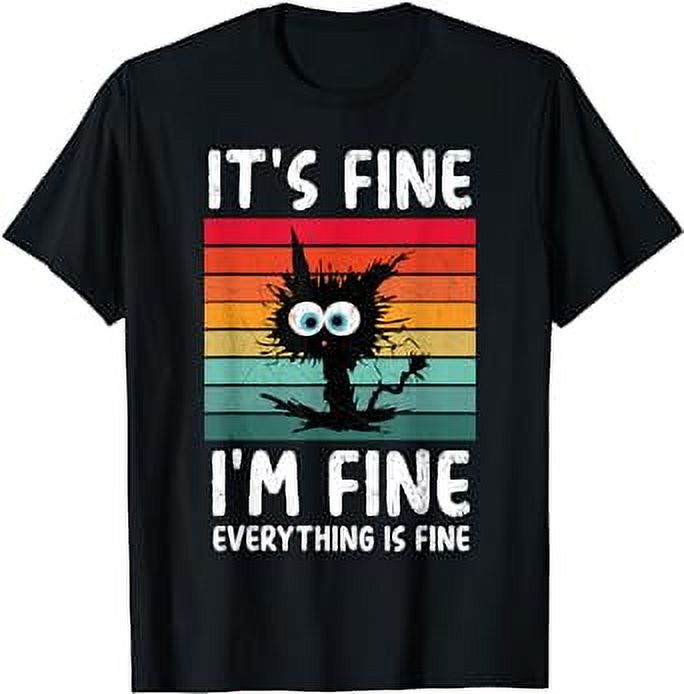 It's Fine I'm Fine Everything Is Fine Funny Black Cat T-Shirt - Walmart.com