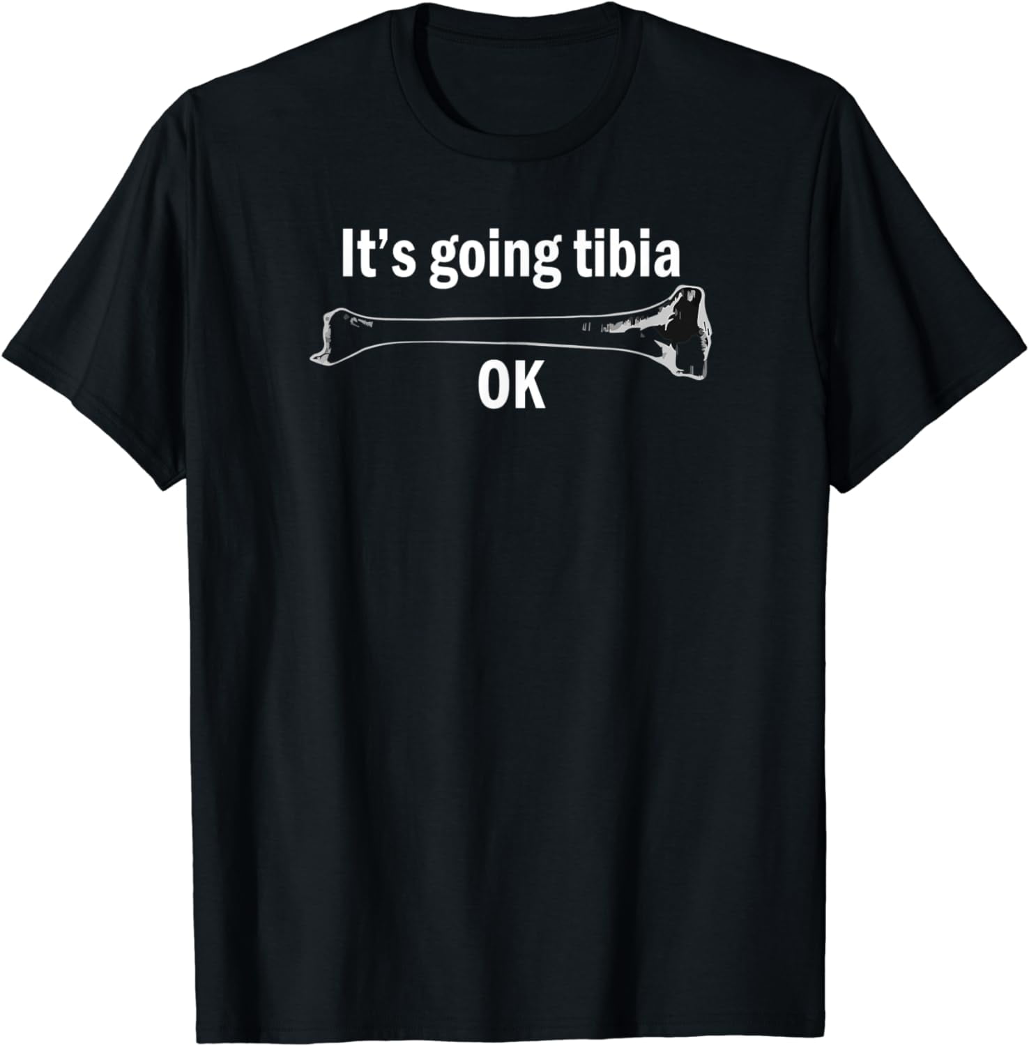 It's Going Tibia OK T-Shirt Funny Bone Anatomy Pun Tee - Walmart.com