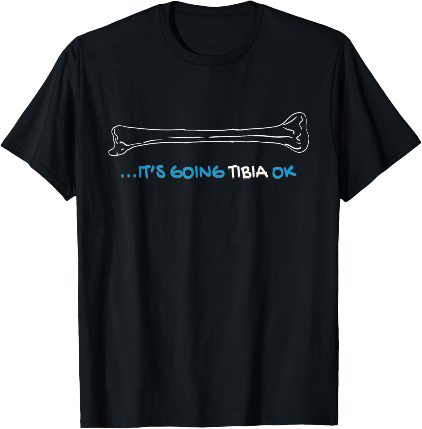 It's Going Tibia Okay Nurse Doctor Bone Pun Funny Get Well T-Shirt ...
