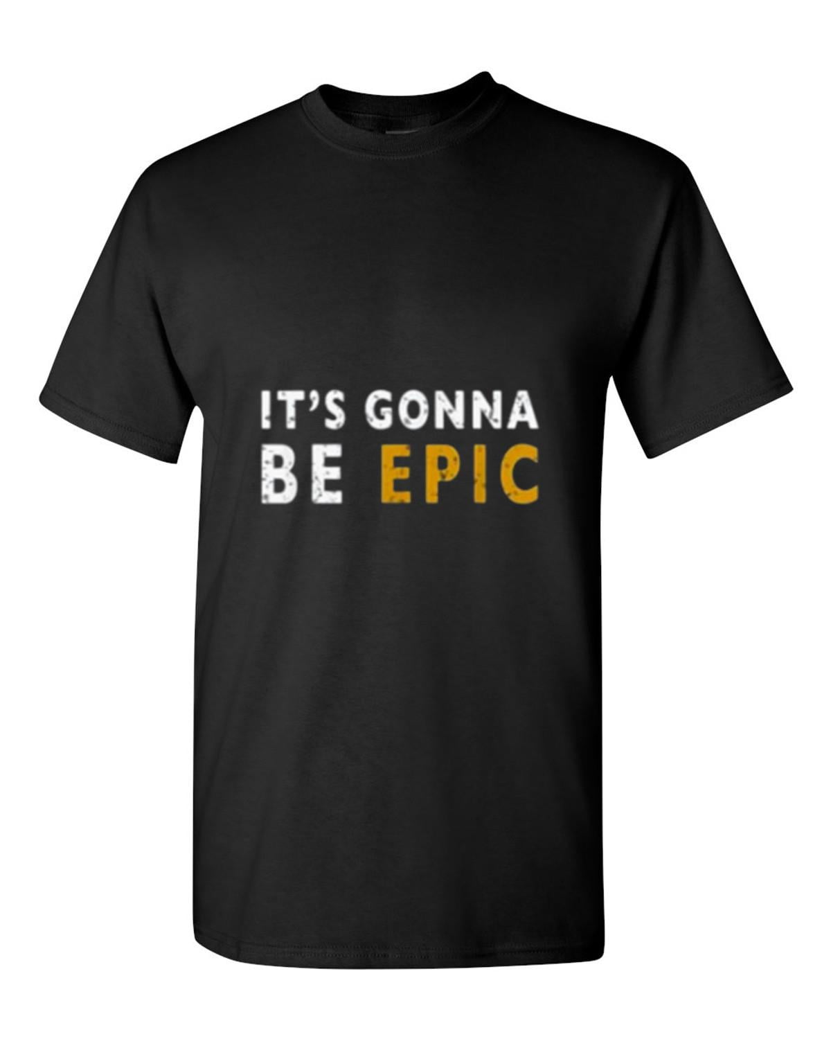 Itâ€™s Gonna Be Epic Bold Word Statement Motivation Funny Quote T-Shirt ...