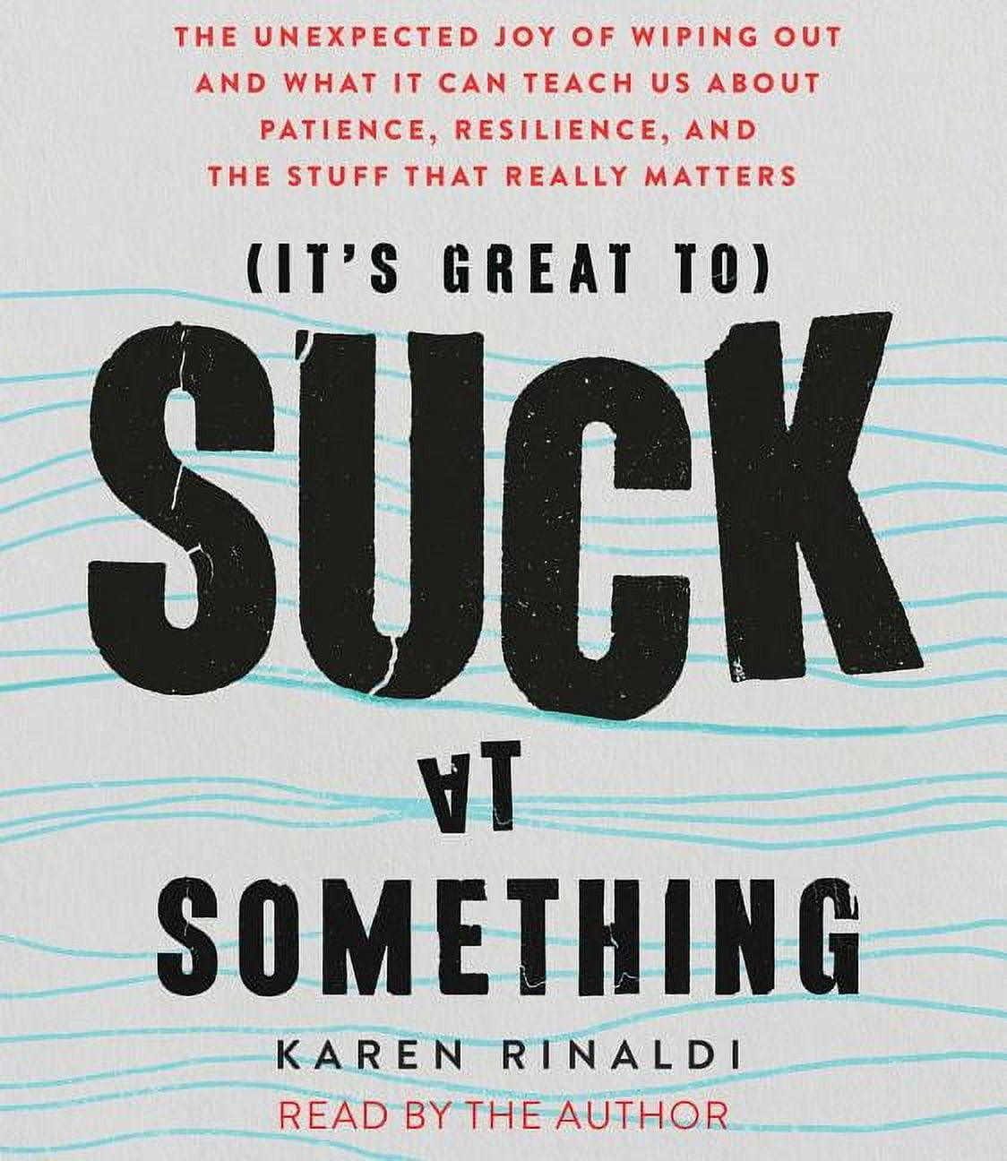It's Great to Suck at Something : The Unexpected Joy of Wiping Out and ...