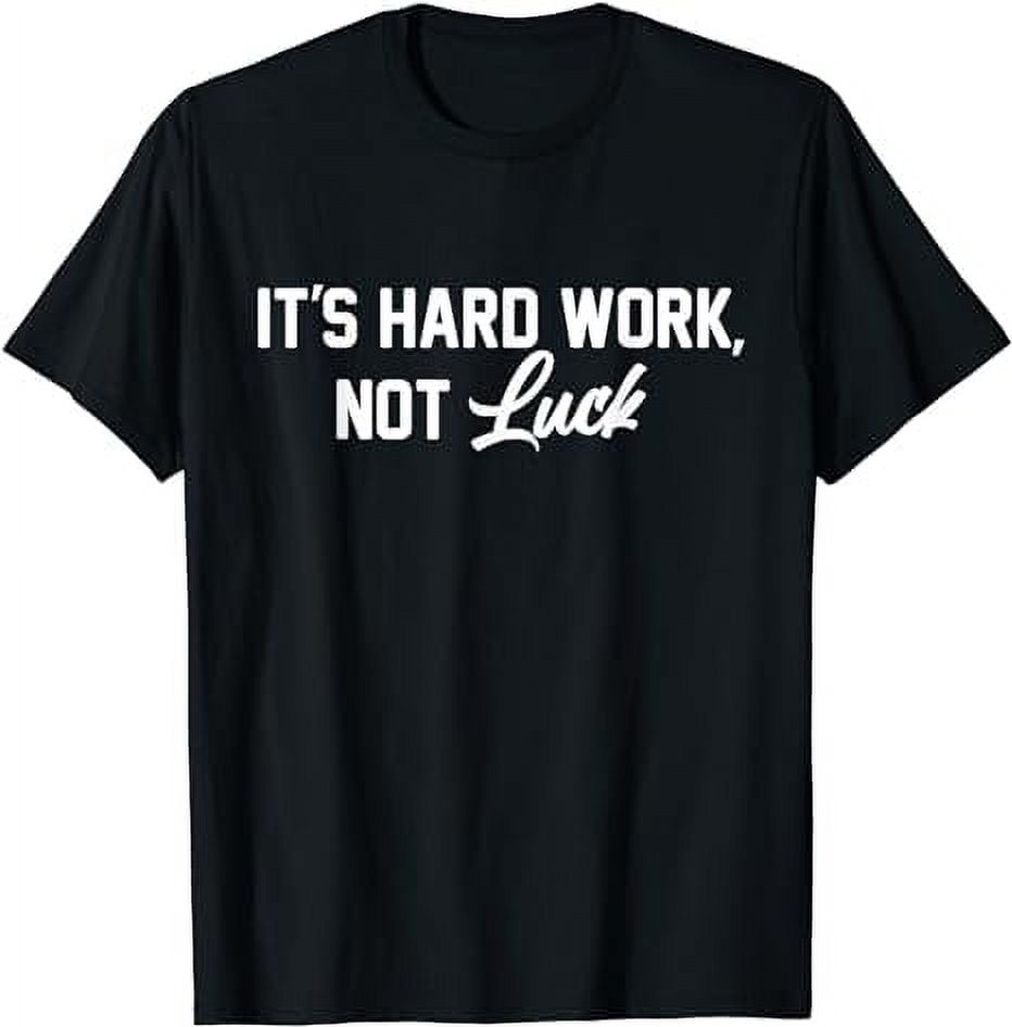 It's Hard Work Not Luck Inspiring Motivational Quote T-Shirt - Walmart.com