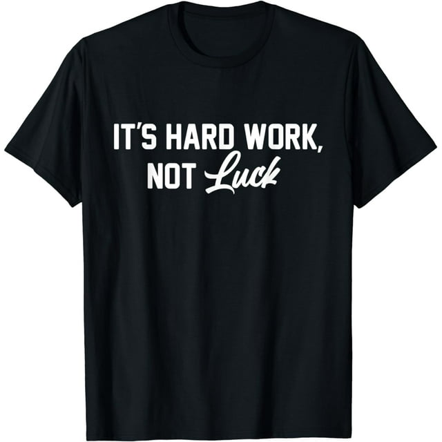 It's Hard Work Not Luck Inspiring Motivational Quote T-Shirt - Walmart.com