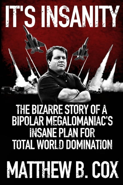It's Insanity: The Bizarre Story of a Bipolar Megalomaniac's Insane ...