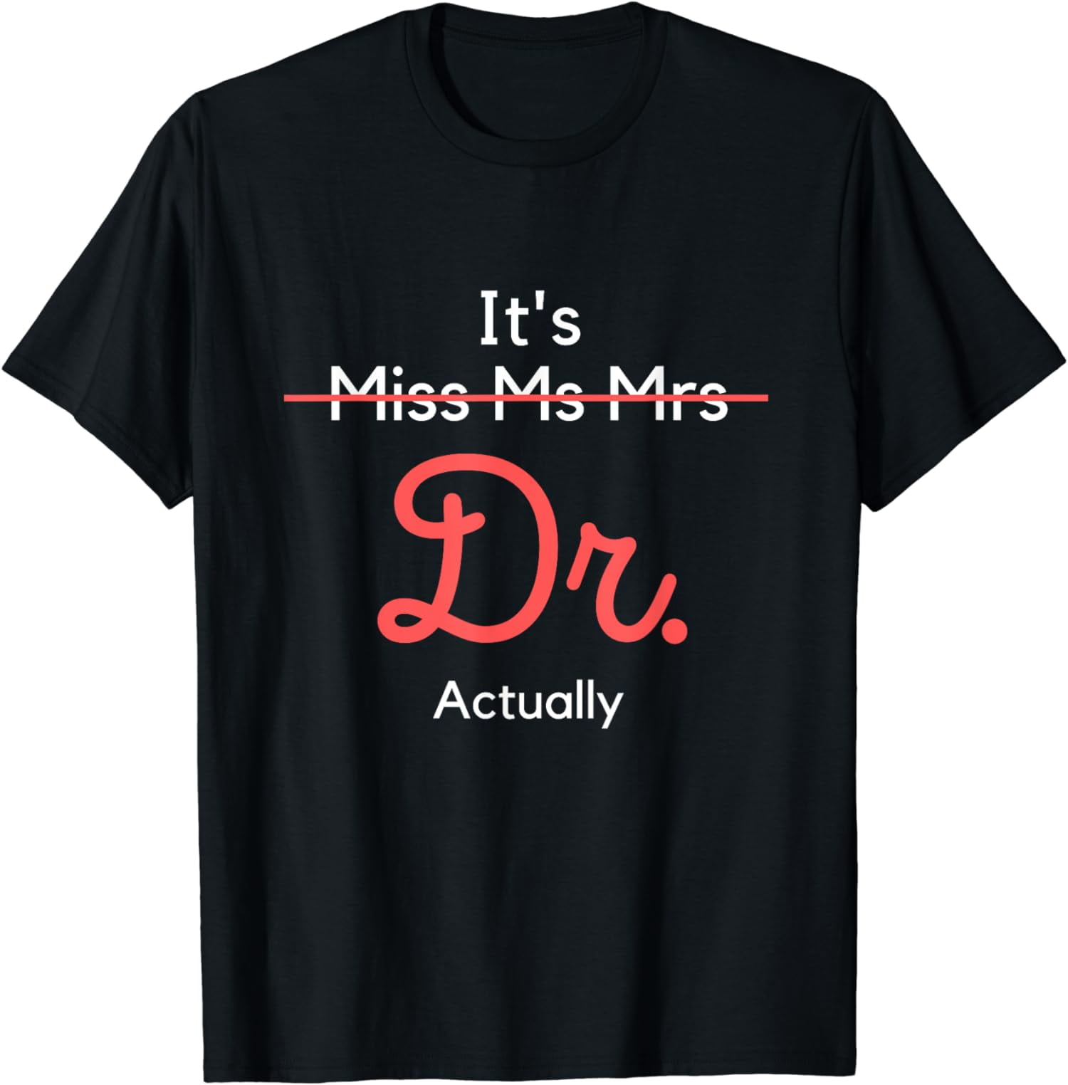 It's Miss Ms Mrs Dr Actually Funny Doctor Graduation Apparel T-Shirt ...
