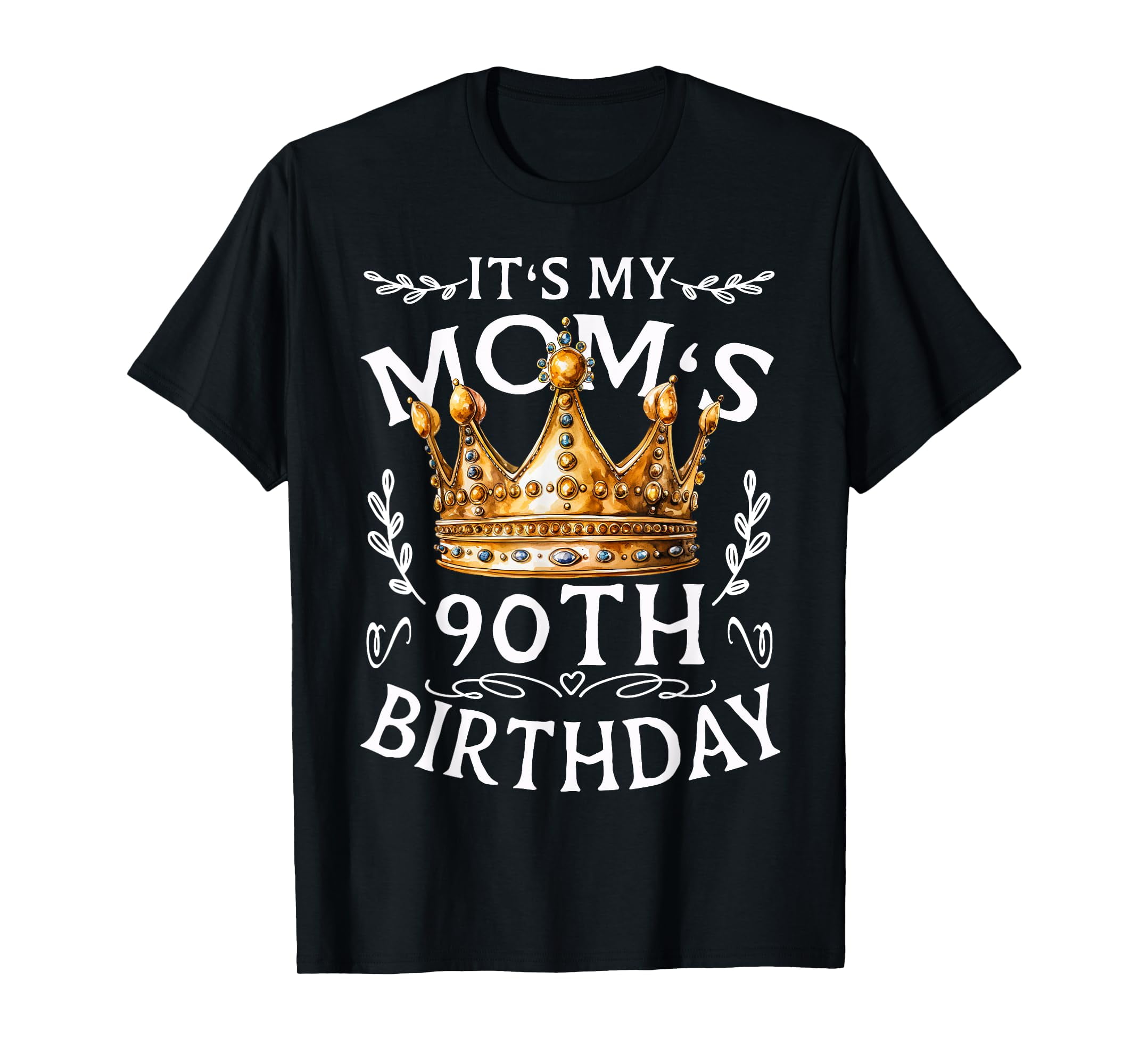 It's My Mom's 90th Birthday Crown Happy 90th Birthday Mom T-Shirt-L ...