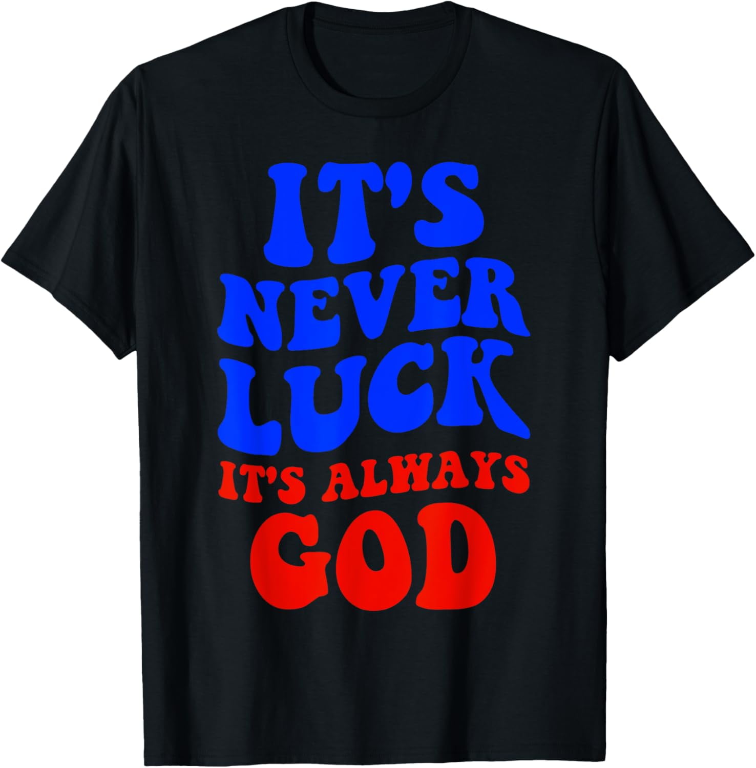 It's Never Luck It's Always God Humor Sarcasm Jokes T-Shirt - Walmart.com